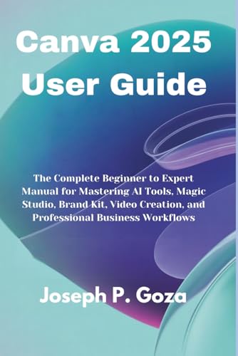 Canva 2025 User Guide: The Complete Beginner Expert Manual