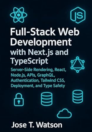 Full-Stack Web Development with Next.js and TypeScript: Server-Side Rendering, React, Node.js ...