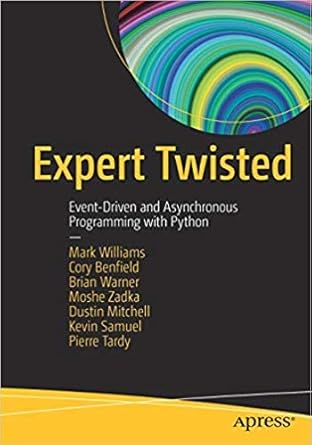 Expert Twisted: Event-Driven and Asynchronous Programming with Python: Mark Williams ...