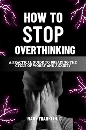 Amazon.com: How To Stop Overthinking: A Practical Guide To Breaking The ...