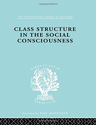 Class Structure in the Social Consciousness (International Library of ...