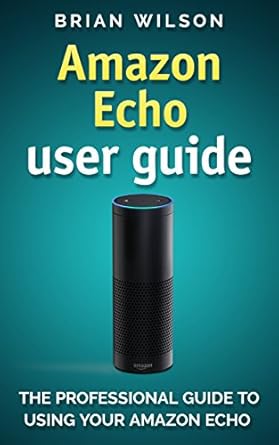 Amazon.com: Amazon Echo User Guide: The Professional Guide To Using ...