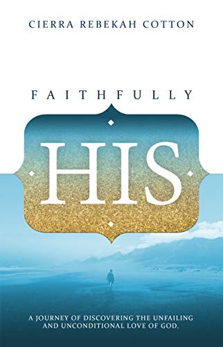 Faithfully His: A Journey of Discovering the Unfailing And ...