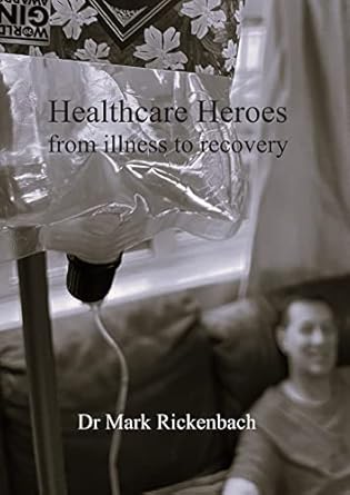 Healthcare Heroes: from illness to recovery eBook : Rickenbach, Dr Mark ...