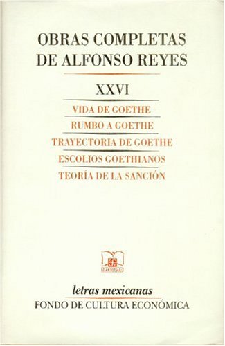 OBRAS C.ALFONSO REYES 26-VIDA GOETHE: Vida de Goethe, Rumbo a Goethe ...