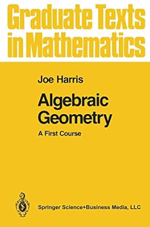Algebraic Geometry: A First Course (Graduate Texts in Mathematics, 133 ...