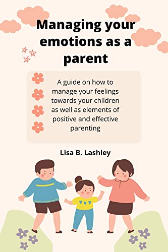 Managing your emotions as a parent: A guide on how to manage your ...