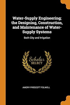 Water-Supply Engineering; The Designing, Construction, and Maintenance ...