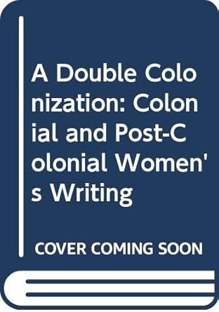 A Double Colonization: Colonial and Post-Colonial Women's Writing ...
