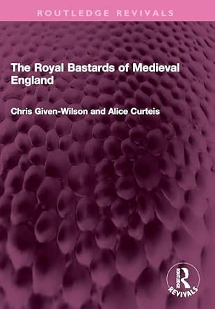 The Royal Bastards of Medieval England : Given-Wilson, Chris, Curteis ...