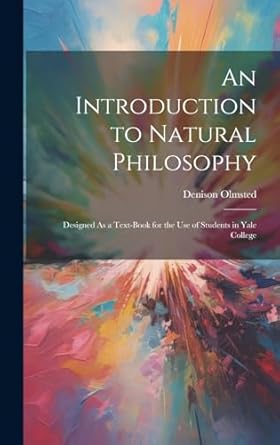 An Introduction to Natural Philosophy: Designed As a Text-Book for the ...