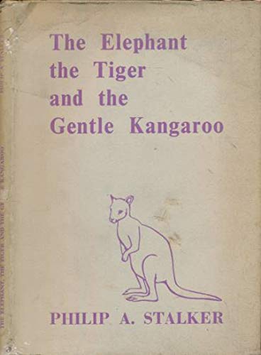 Elephant, the Tiger and the Gentle Kangaroo: Philip A Stalker ...