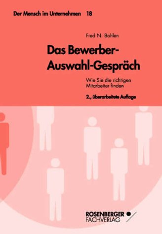 Das Bewerber-Auswahl-Gespräch. Wie Sie die richtigen Mitarbeiter finden ...