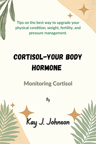 CORTISOL-YOUR BODY HORMONE: Monitoring Cortisol (English Edition) eBook ...