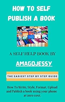 How To Self Publish A Book: Easy Step By Step Guide to Amazon Self Publishing Using Your ...