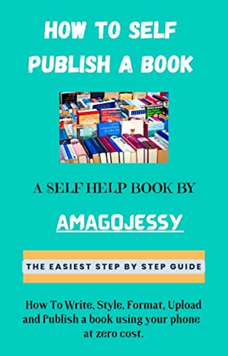 How To Self Publish A Book: Easy Step By Step Guide to Amazon Self Publishing Using Your ...