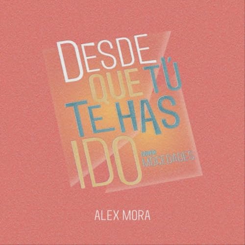 Reproducir Desde Que Tú Te Has Ido de Alex Mora en Amazon Music