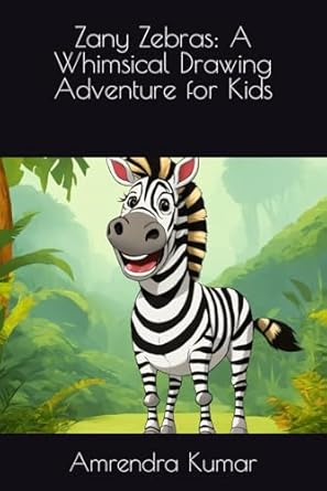 Zany Zebras: A Whimsical Drawing Adventure for Kids: Kumar, MR Amrendra ...