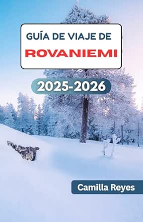 GUÍA DE VIAJE DE ROVANIEMI 2025-2026: Explora las principales atracciones de Laponia, la ...