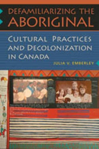 Buy Defamiliarizing the Aboriginal: Cultural Practices and ...