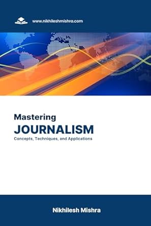Mastering Journalism: Concepts, Techniques, and Applications: Mishra, Nikhilesh: 9798863352138 ...