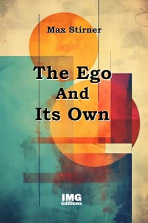 The Ego And Its Own: Max Stirner: STIRNER, MAX: 9798853262270: Amazon.com: Books