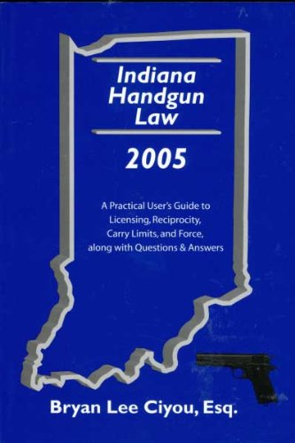 Indiana Handgun Law: A Practical User's Guide to Licensing, Reciprocity ...