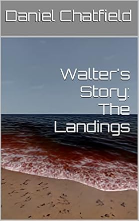 Walter's Story: The Landings - Kindle edition by Chatfield, Daniel ...