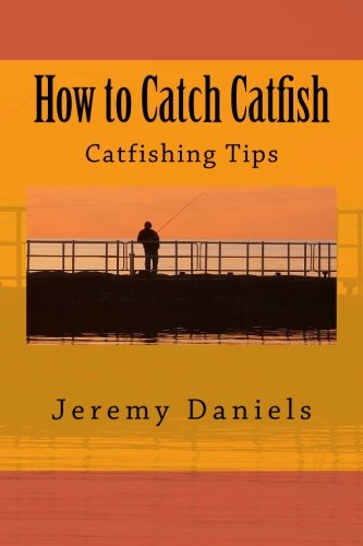 How to Catch Catfish: Catfishing Tips: Daniels, Jeremy: 9781469909141 ...