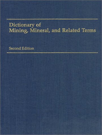 Dictionary of Mining, Mineral, and Related Terms: American Geological ...
