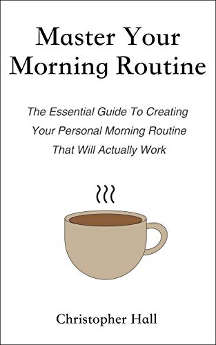Master Your Morning Routine: The Essential Guide To Creating Your ...
