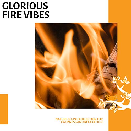 Glorious Fire Vibes - Nature Sound Collection for Calmness and ...