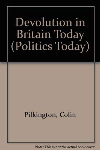 Devolution in Britain Today (Politics Today): Pilkington, Colin ...