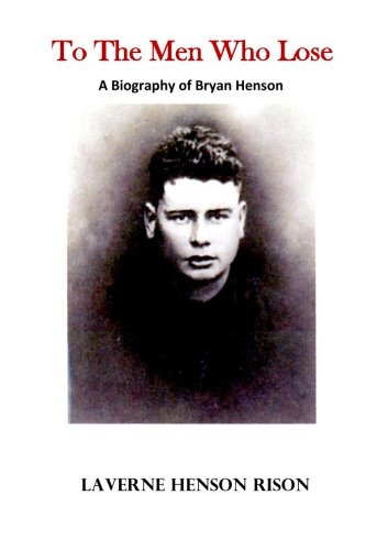 To The Men Who Lose: A Biography of Bryan Henson: Rison, Laverne Henson ...