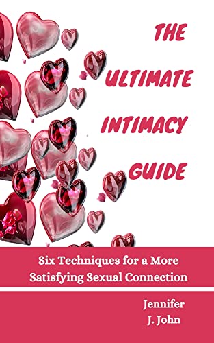 THE ULTIMATE INTIMACY GUIDE: Six Techniques for a More Satisfying ...