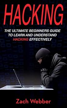 Hacking: The Ultimate Beginners Guide To Learn and Understand Hacking Effectively eBook : Webber ...