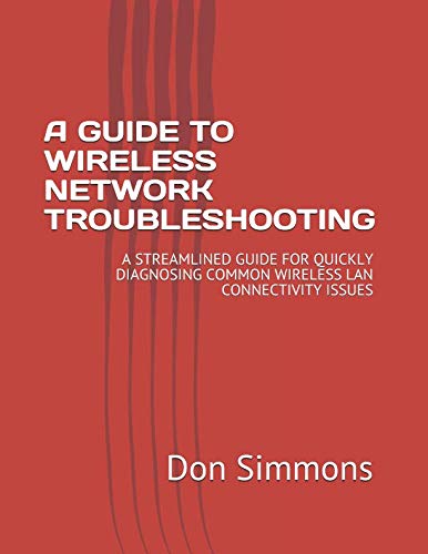 A GUIDE TO WIRELESS NETWORK TROUBLESHOOTING: A STREAMLINED GUIDE FOR ...