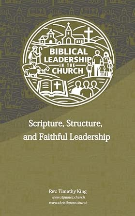 Biblical Leadership in the Church: Scripture, Structure, and Faithful ...