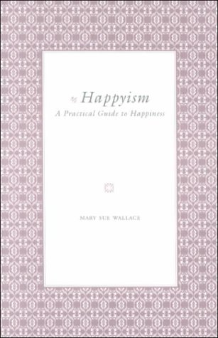Happyism: A Practical Guide to Happiness: Wallace, Mary Sue ...