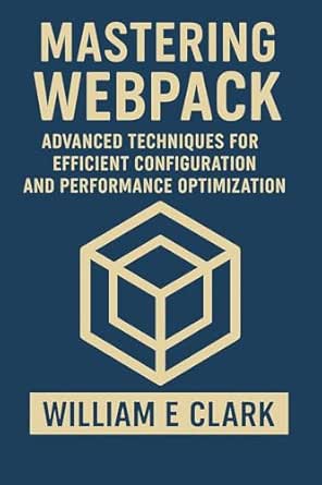 Mastering Webpack: Advanced Techniques for Efficient Configuration and Performance Optimization ...