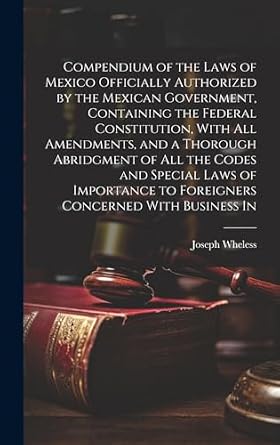 Compendium of the Laws of Mexico Officially Authorized by the Mexican ...