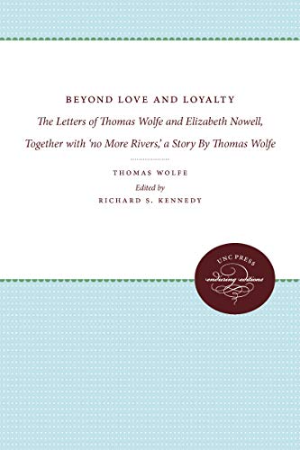 Beyond Love and Loyalty: The Letters of Thomas Wolfe and Elizabeth ...