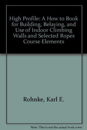 High Profile: A How to Book for Building, Belaying, and Use of Indoor ...