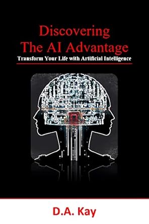 Discovering The AI Advantage : Transform Your Life with Artificial Intelligence eBook : Kay, D.A ...