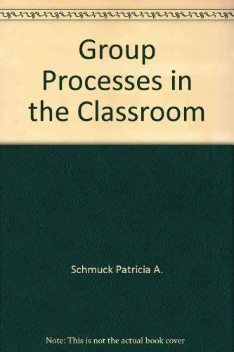 Group Processes in the Classroom: Schmuck, Richard A., Schmuck ...