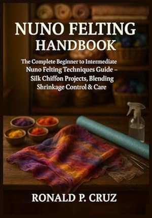 Amazon.com: THE COMPLETE NUNO FELTING HANDBOOK: Essential Techniques ...
