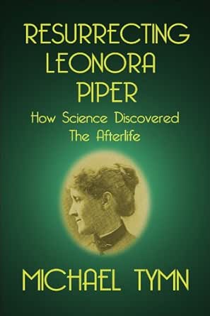 Resurrecting Leonora Piper: How Science Discovered the Afterlife eBook ...