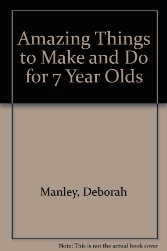 Amazing Things to Make and Do for 7-year-olds: Manley, Deborah ...