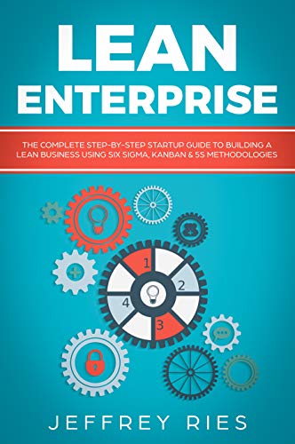 Lean Enterprise: The Complete Step-by-Step Startup Guide to Building a ...