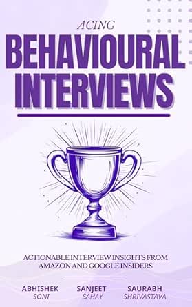 Acing Behavioral Interviews: Actionable Interview Insights from Amazon and Google Insiders ...